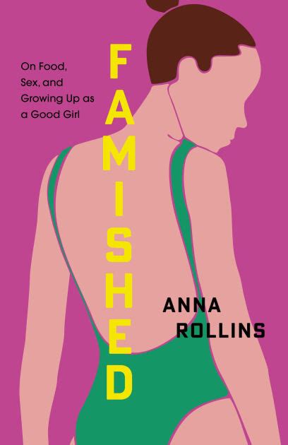 Famished On Food Sex And Growing Up As A Good Girl By Anna Rollins Paperback Barnes Noble