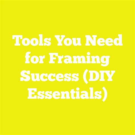 Tools You Need For Framing Success Diy Essentials