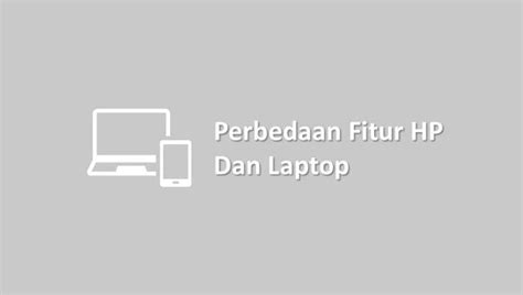 Perbedaan Fitur Hp Dan Laptop