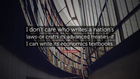 Paul Samuelson Quote I Dont Care Who Writes A Nations Laws Or