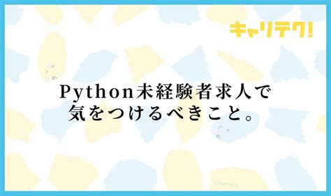 Python未経験者求人で気をつけるべきこと就職すると無料で研修を受けられるキャリテクがお勧め 株式会社AltX未経験者向けIT研修キャリテク採用サイト