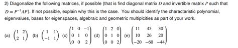 Solved Diagonalize The Following Matrices If Possible Chegg