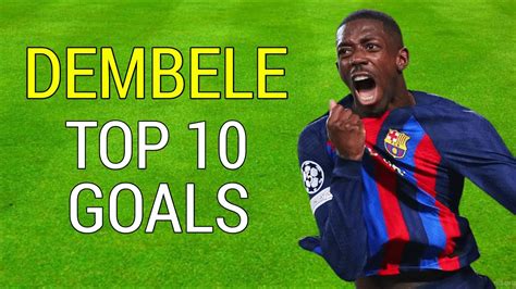 Dembele Top 10 Goals For Barcelona Youtube