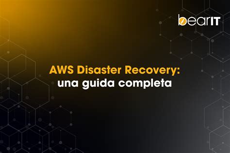Aws Disaster Recovery Una Guida Completa Bearit