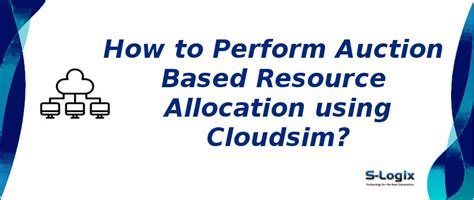 Auction Based Resource Allocation Using Cloudsim S Logix