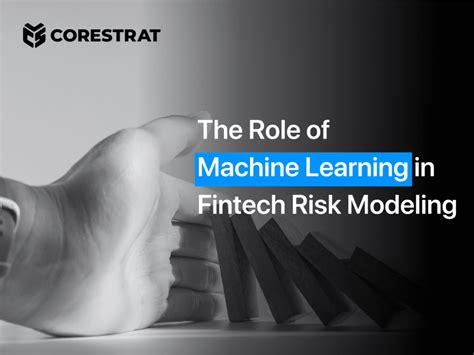 The Role Of Machine Learning In Fintech Risk Modeling