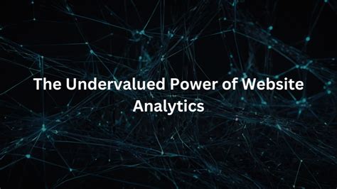 unlocking growth the undervalued power of website analytics