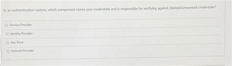 Solved In An Authentication System Which Component Stores