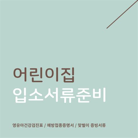 어린이집 입소 서류 영유아 건강검진표 예방접종증명서 맞벌이 증빙서류 출력 네이버 블로그