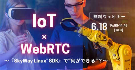 『skyway linux®︎ sdk』で“何ができる”？ webrtc×iot・組込開発を徹底解説！｜skyway（スカイウェイ） ntt