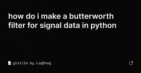 Gistlib How Do I Make A Butterworth Filter For Signal Data In Python