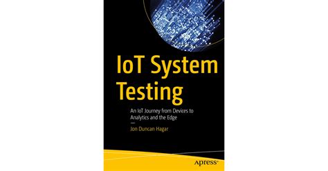 IoT System Testing An IoT Journey From Devices To Analytics And The Edge Book