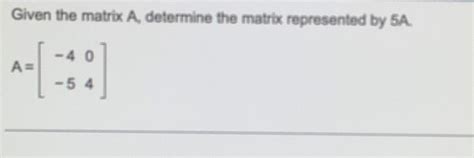 solved given the matrix a ﻿determine the matrix represented