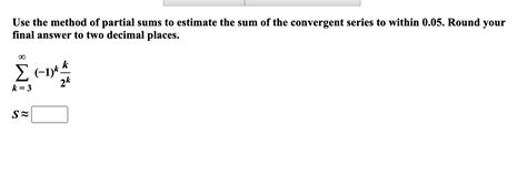Solved Use The Method Of Partial Sums To Estimate The Sum Of