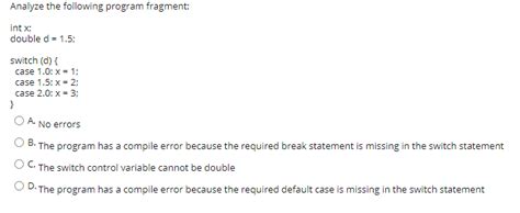 solved analyze the following program fragment int x double