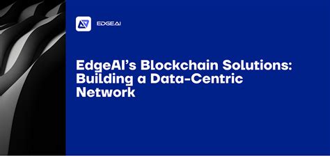 edgeai s blockchain solutions building a data centric network by
