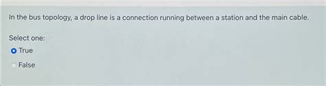 Solved In The Bus Topology A Drop Line Is A Connection
