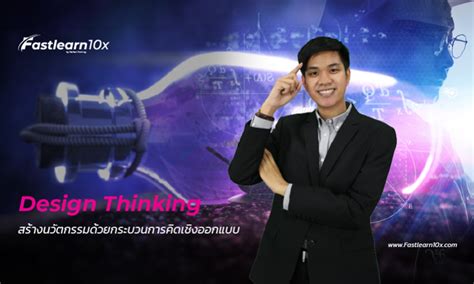 Design Thinking สร้างนวัตกรรมด้วยกระบวนการคิดเชิงออกแบบ Fastlearn10x