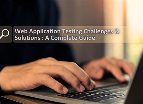 Web Application Testing Challenges And Solutions 8 Tech Labs
