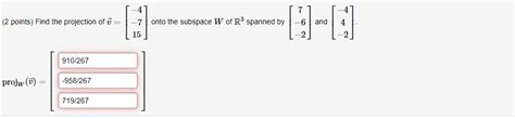 solved 2 points find the projection of v ⎣⎡−4−715⎦⎤ onto
