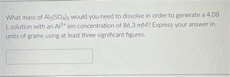 Solved What Mass Of Al2so43 Would You Need To Dissolve In