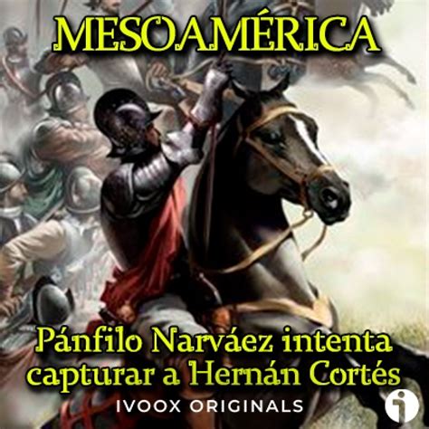 Pánfilo Narváez Intenta Capturar A Hernán Cortés Mesoamérica