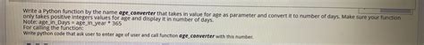 Solved Write A Python Function By The Name Age Converter Chegg