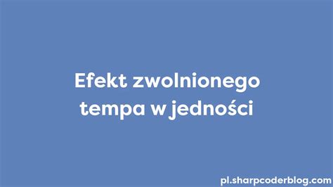 Efekt Zwolnionego Tempa W Jedności Sharp Coder Blog