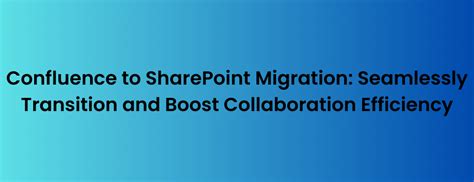 Confluence To Sharepoint Migration Seamlessly Transition And Boost Collaboration Efficiency