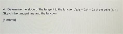 Solved 4 Determine The Slope Of The Tangent To The Function