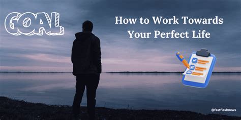 How To Work Towards Your Perfect Life