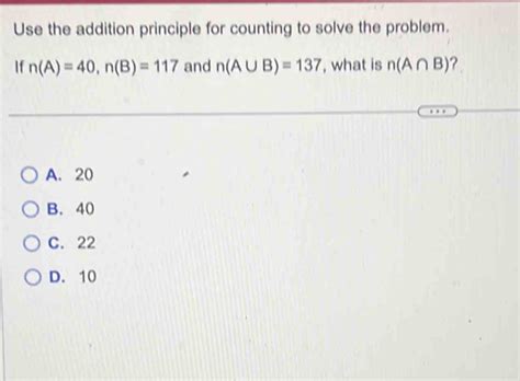 Solved Use The Addition Principle For Counting To Solve The Problem If N A 40 N B 117 And N