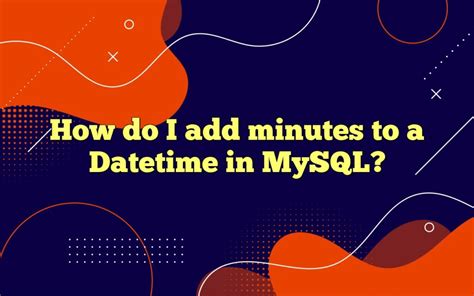 How Do I Add Minutes To A Datetime In Mysql