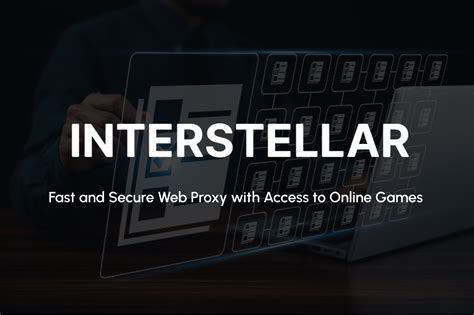 Interstellar Fast And Secure Web Proxy With Access To Online Games