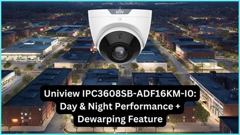 Uniview IPC3608SB ADF16KM I0 Day Night Performance Dewarping Feature YouTube