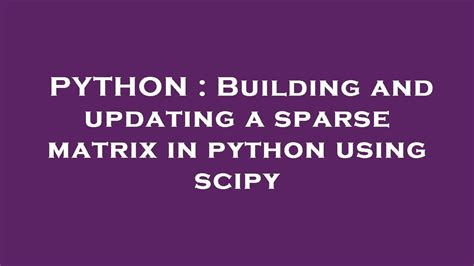 Python Building And Updating A Sparse Matrix In Python Using Scipy Youtube