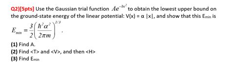 Solved Q2 5pts ﻿use The Gaussian Trial Function Ae Bx2 ﻿to