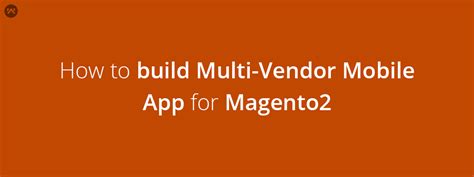how to build multi vendor native mobile app for magento2 mobikul