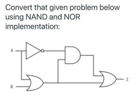 Solved Convert That Given Problem Below Using NAND And NOR Chegg
