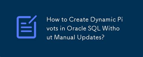 如何在 Oracle Sql 中建立動態資料透視而不需要手動更新？ Mysql教程 Php中文網
