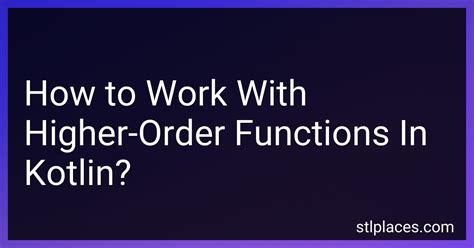 How To Work With Higher Order Functions In Kotlin In 2024
