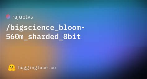 rajuptvs/bigscience_bloom-560m_sharded_8bit · Hugging Face