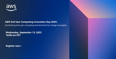 AWS End User Computing Innovation Day 2023 Architecting End User Computing Environments For