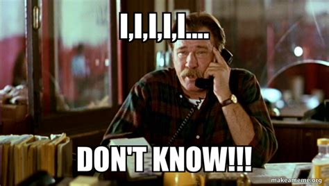 I I I I I Dont Know Meme Generator