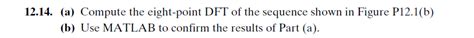 Solved 12 14 A Compute The Eight Point DFT Of The Chegg Com