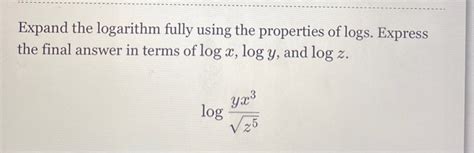 Solved Expand The Logarithm Fully Using The Properties Of