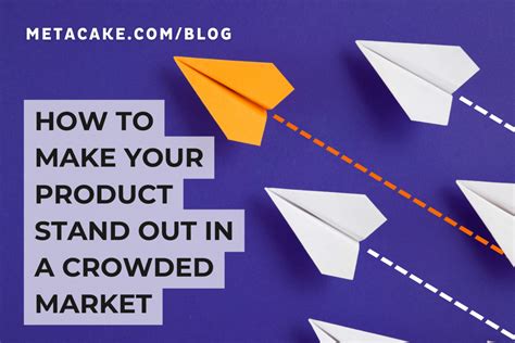 How To Make Your Product Stand Out In A Crowded Market Metacake Ecommerce Growth For The