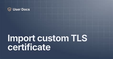 Import Custom Tls Certificate User Docs