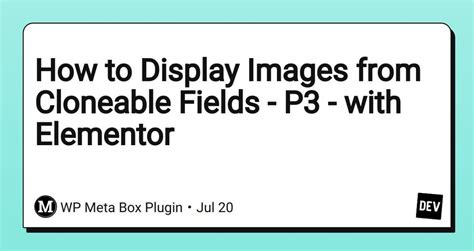 how to display images from cloneable fields p3 with elementor r devto