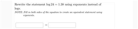 solved rewrite the statement log 24 1 38 using exponents